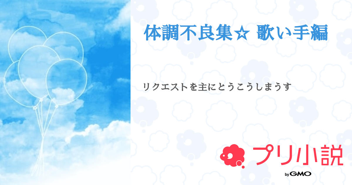 体調不良集 歌い手編 全32話 【連載中】(¿・×あ ま ね こ さ ん×・さんの小説) 無料スマホ夢小説ならプリ小説
